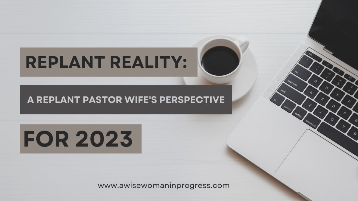 Replant Reality: A Replant Pastor Wife’s Perspective for 2023 – A Wise Woman in Progress